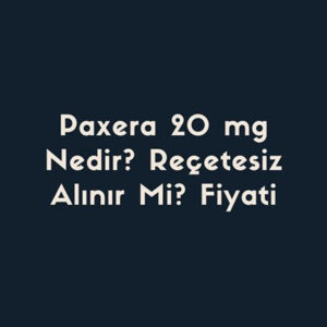 Paxera 20 mg Fiyat 2025, Reçetesiz Alınır Mi?(Antidepresan) » Gncbilgi