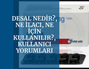 Desal Nedir?, Ne İlacı, Ne İçin Kullanılır?, Kullanıcı Yorumları - Gncbilgi