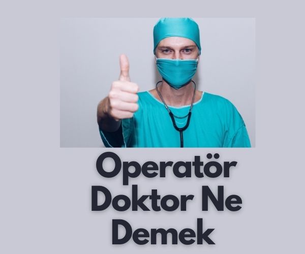 Operatör Doktor Ne Demek - En Net Bilgi - Gncbilgi