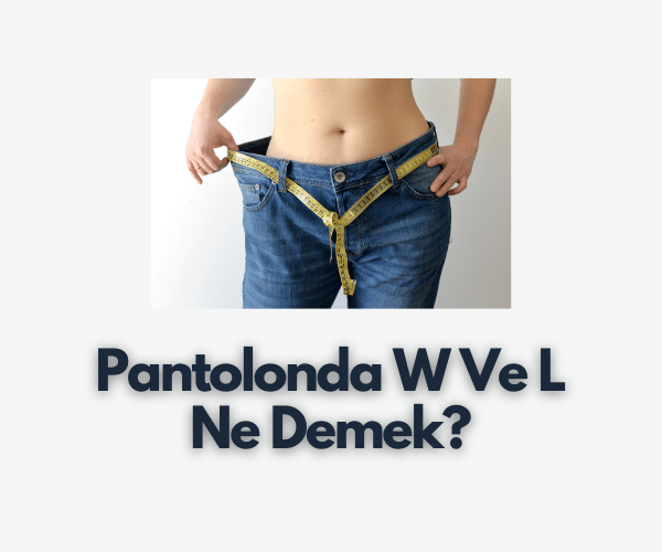 Pantolonda W ve L Ne Nedir? (W 33 L 32 Ne Demek?) - Gncbilgi