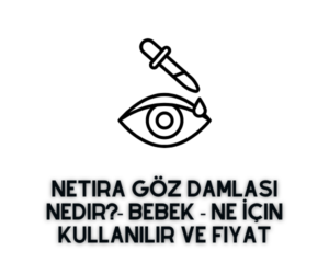 Netira Ne İçin Kullanılır ve Fiyat 2024 (Göz Damlası) » Gncbilgi